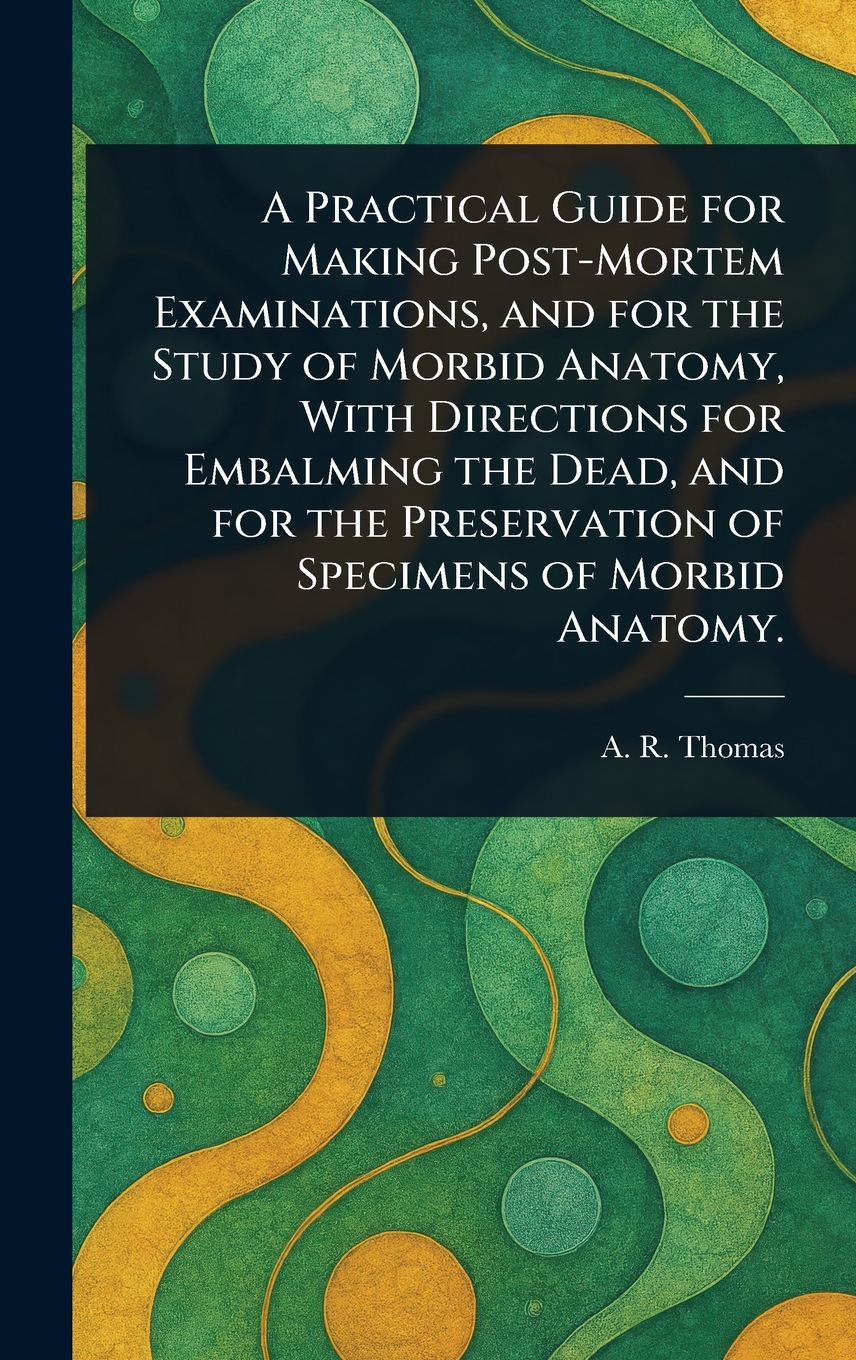 Buy A Practical Guide for Making Post-Mortem Examinations and for the ...